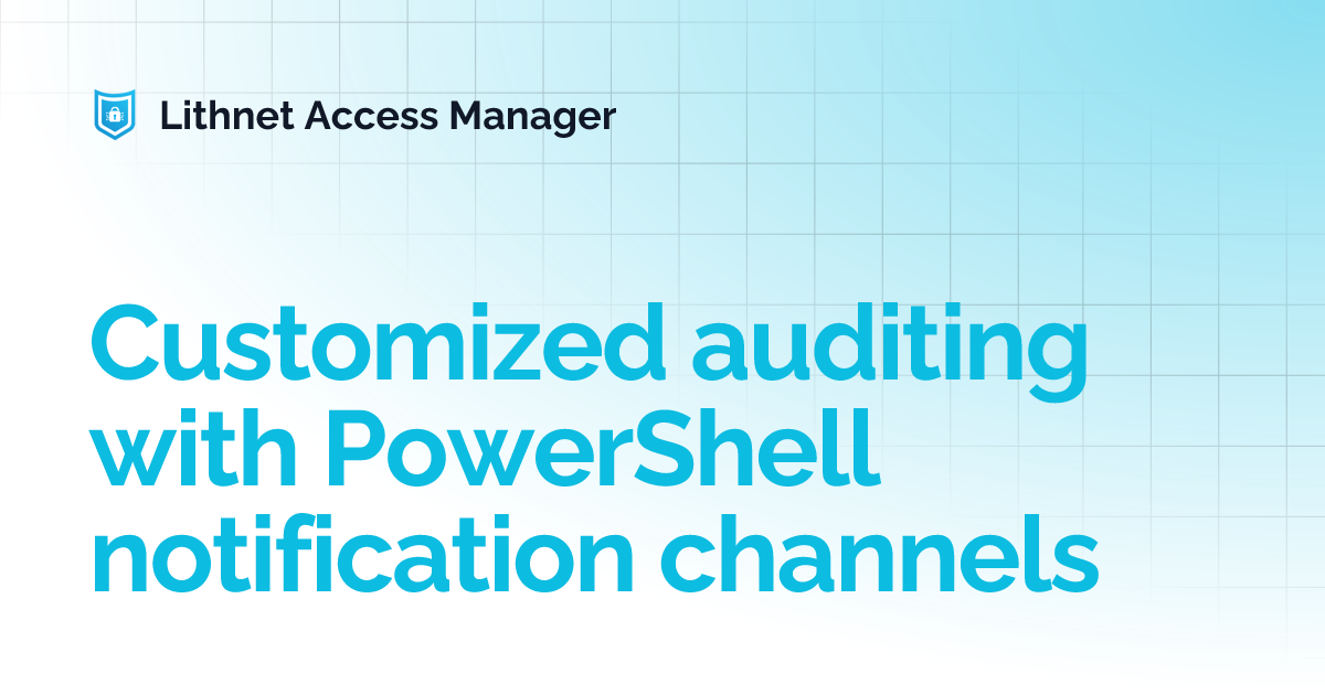 Customized auditing with PowerShell notification channels | Lithnet Access Manager