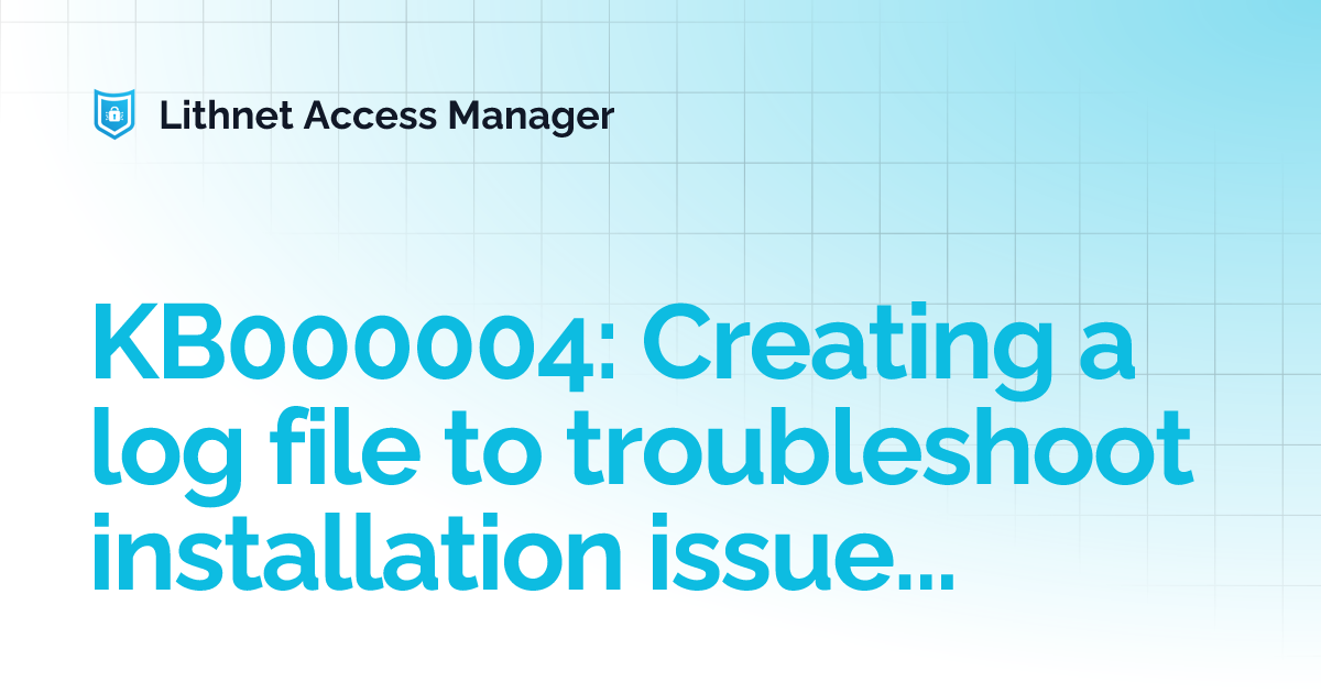 KB000004: Creating a log file to troubleshoot installation issues with the Access Manager ...
