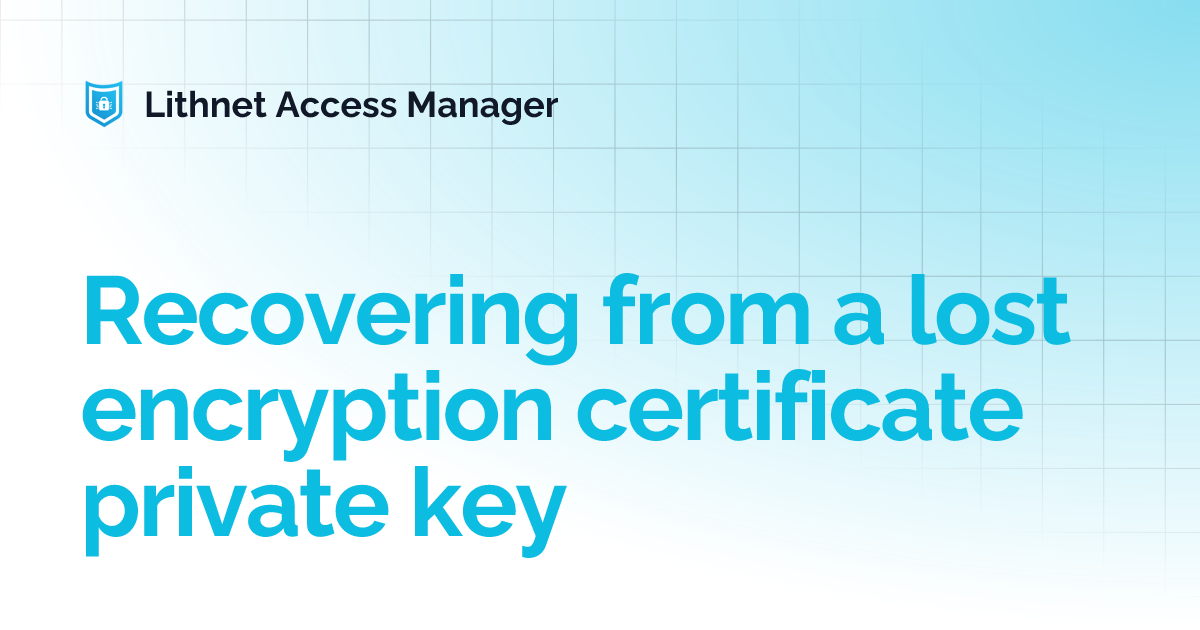 Recovering from a lost encryption certificate private key | Lithnet Access Manager