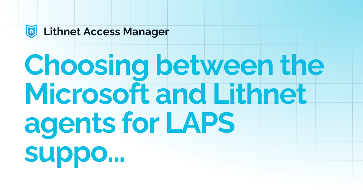 Choosing between the Microsoft and Lithnet agents for LAPS support | Lithnet Access Manager
