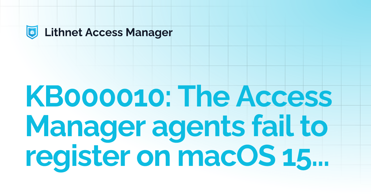 KB000010: The Access Manager agents fail to register on macOS 15 ... KB000010: The Access Manager agents fail to register on macOS 15 ...