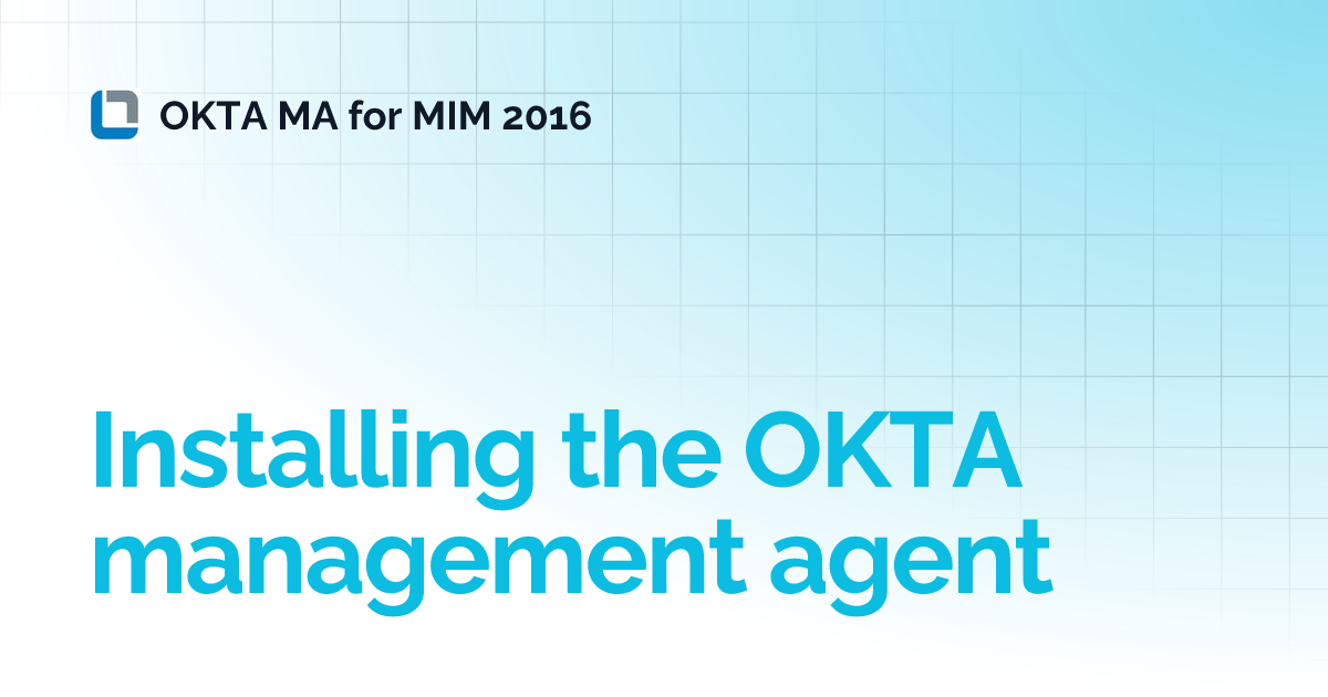 Installing the OKTA management agent | OKTA MA for MIM 2016
