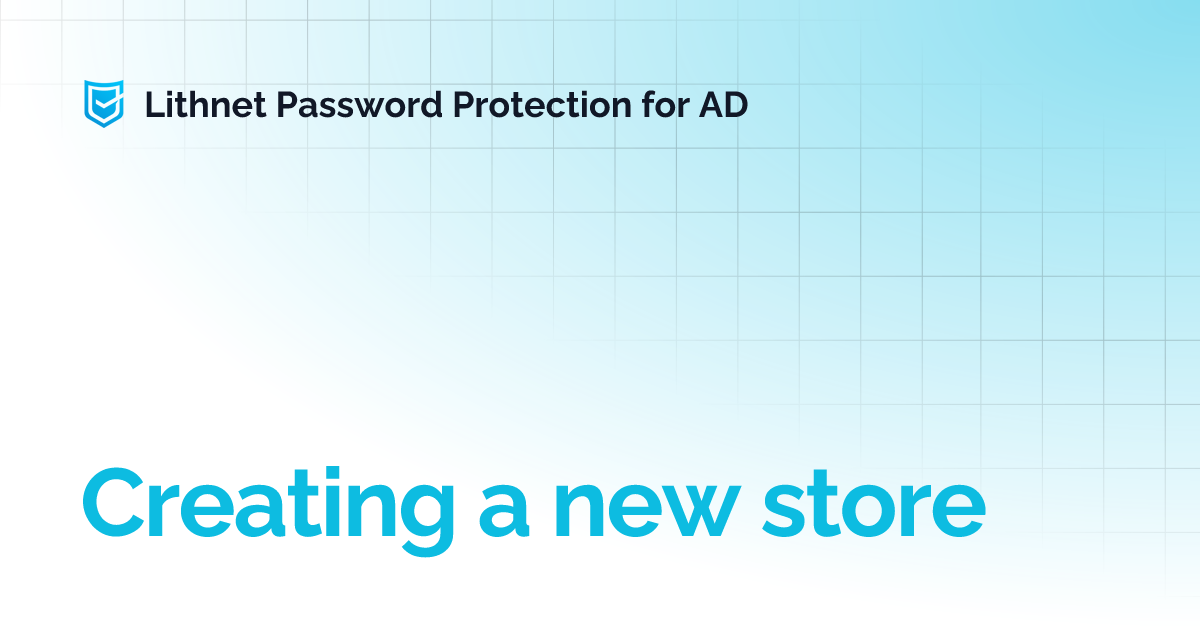 Creating a new store | Lithnet Password Protection for AD